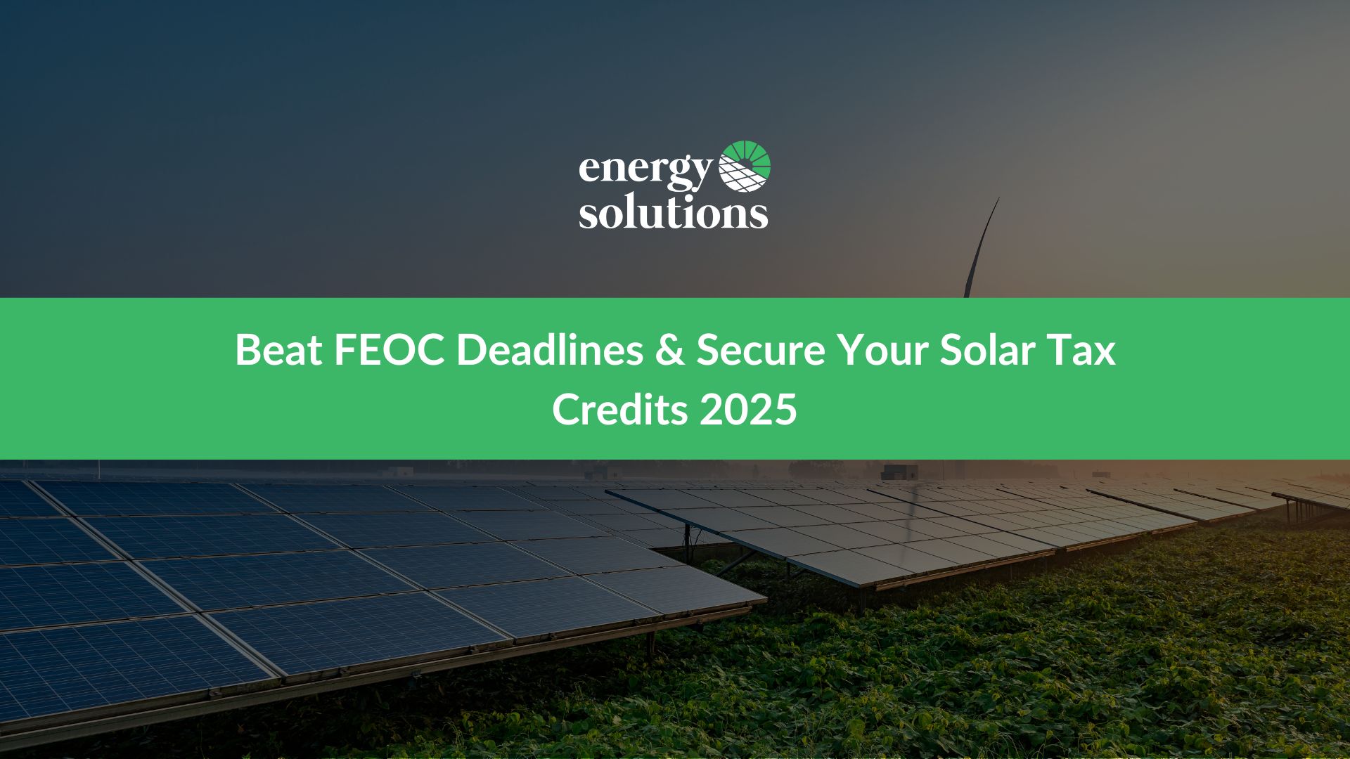 Beat FEOC Deadlines & Secure Your Solar Tax Credits 2025 - Energy ...